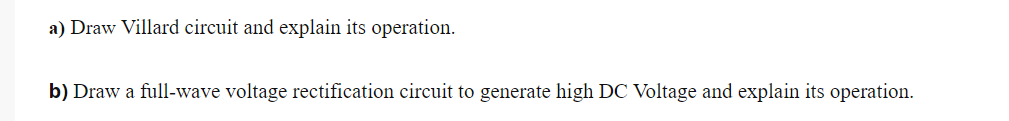 Solved a) Draw Villard circuit and explain its operation. b) | Chegg.com