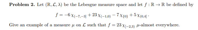 Solved Problem 2. Let (R, L, 1) be the Lebesgue measure | Chegg.com