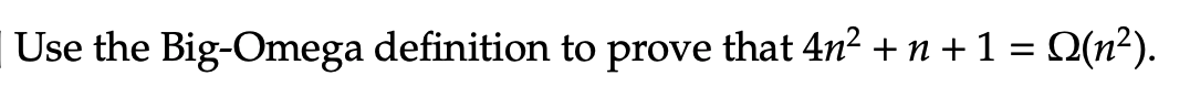 Solved Use the Big-Omega definition to prove that 4n2 +n + 1 | Chegg.com