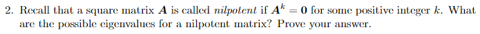 Solved 2. Recall that a square matrix A is called nilpotent | Chegg.com
