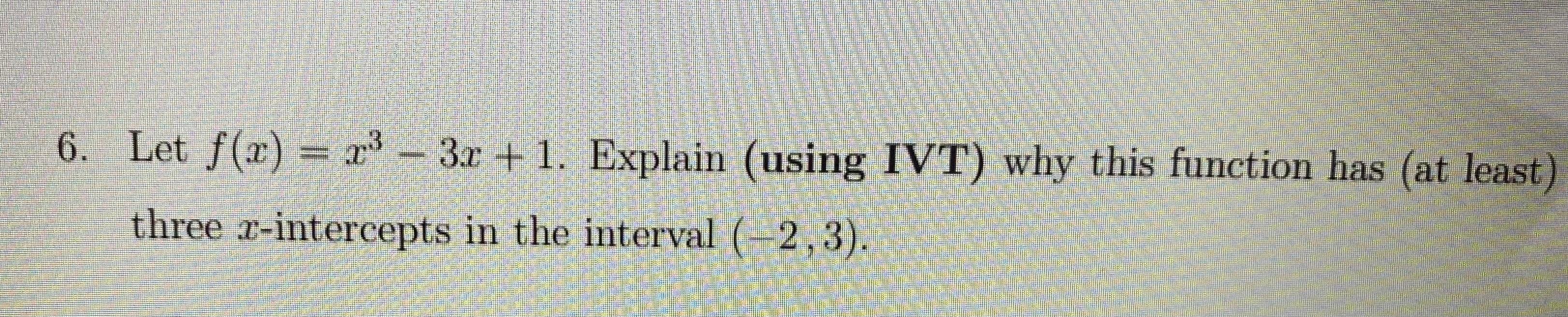 Solved 6. Let f(x) = 23 – 3x + 1. Explain (using IVT) why | Chegg.com