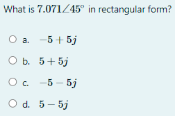 Solved What is 7.071∠45∘ in rectangular form? a. −5+5j b. | Chegg.com