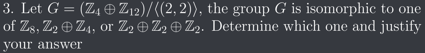 Solved 3. Let G=(Z4⊕Z12)/ (2,2) , the group G is isomorphic | Chegg.com