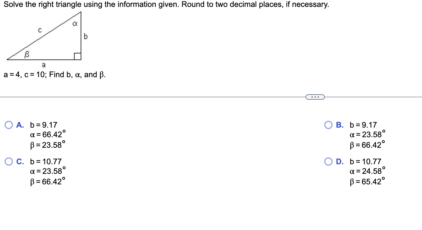 Solved a=4,c=10; Find b,α, and β. A. b=9.17α=66.42∘β=23.58∘ | Chegg.com