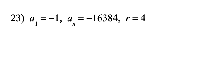 Solved 23) \\( a_{1}=-1, a_{n}=-16384, r=4 \\) | Chegg.com