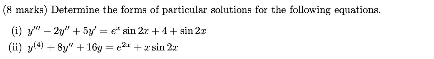 Solved (8 marks) Determine the forms of particular solutions | Chegg.com