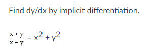 Solved Find dy/dx by implicit differentiation. x−yx+y=x2+y2 | Chegg.com