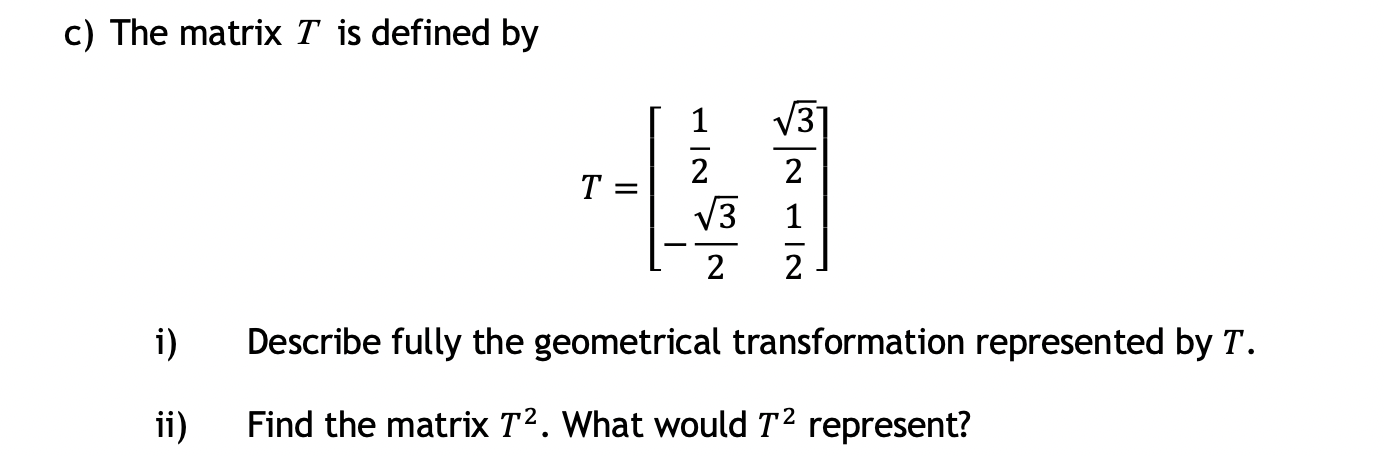 Solved c) The matrix T is defined by 1 13 T = V3 2 1 2. 2 i) | Chegg.com