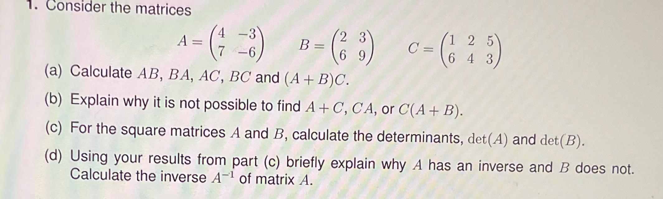 Solved 1. Consider the matrices A=(47−3−6)B=(2639)C=(162453) | Chegg.com