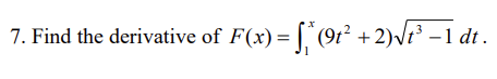 Solved 7. Find the derivative of F(x)=∫1x(9t2+2)t3−1dt. | Chegg.com