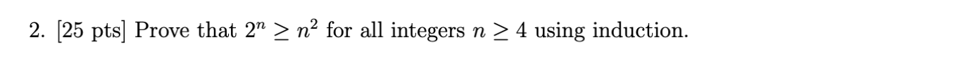 Solved 2. [ 25 pts] Prove that \\( 2^{n} \\geq n^{2} \\) for | Chegg.com