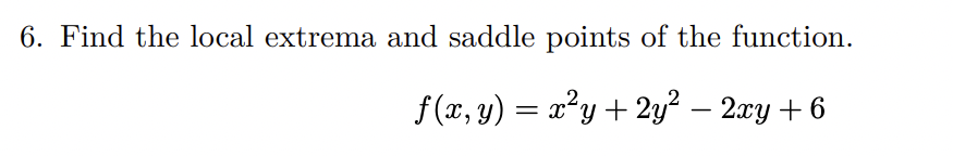 Solved 6. Find the local extrema and saddle points of the | Chegg.com