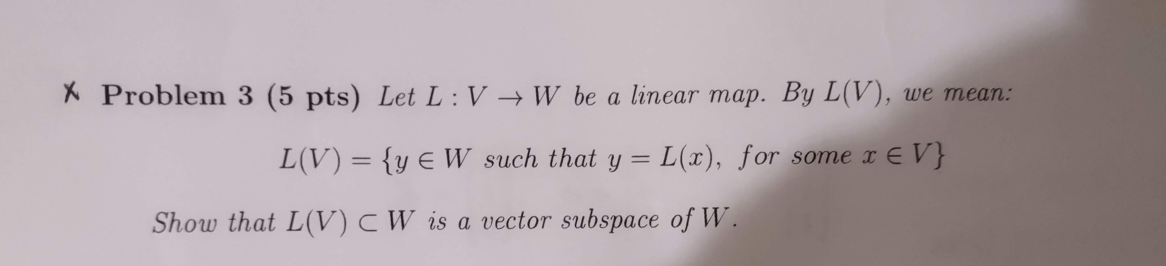 Solved x Problem 3 (5 pts) Let L:V→W be a linear map. By | Chegg.com