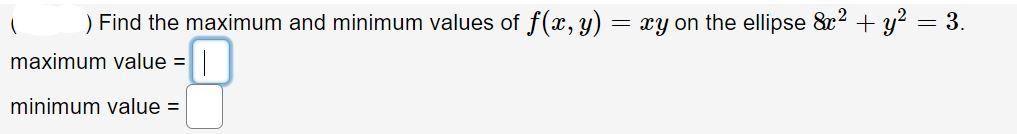 Solved ( ) Find the maximum and minimum values of f(x, y) = | Chegg.com