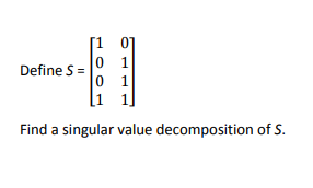 Solved Define S=⎣⎡10010111⎦⎤ Find a singular value | Chegg.com