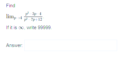 Solved Find limp→4p2−7p+12p2−3p−4 If it is ∞, write 99999 . | Chegg.com