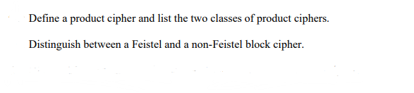 Solved Define a product cipher and list the two classes of | Chegg.com
