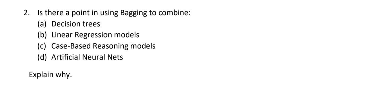 Solved 2. Is there a point in using Bagging to combine: (a) | Chegg.com