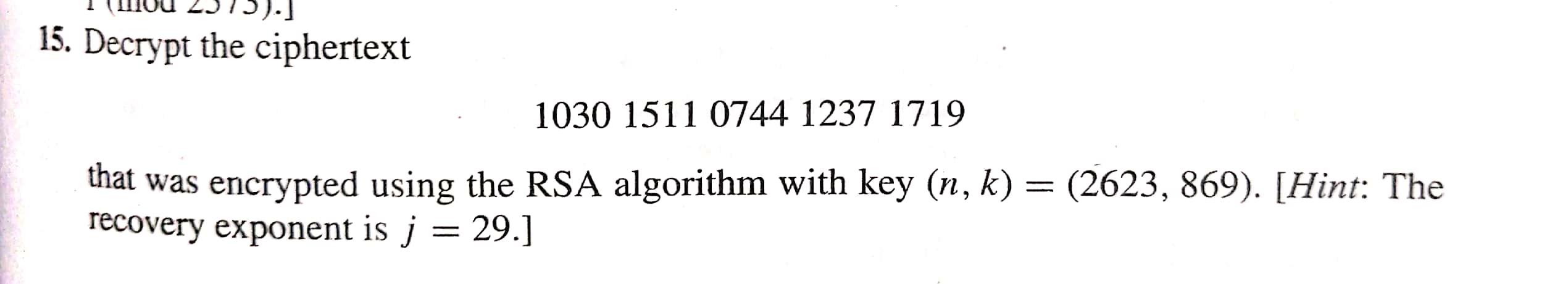 Solved 15. Decrypt the ciphertext 1030 1511 0744 1237 1719 = | Chegg.com