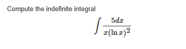 Solved Compute the indefinite integral∫﻿﻿5dxx(lnx)2 | Chegg.com
