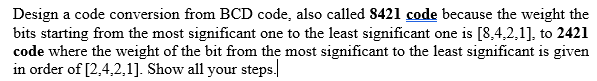 Solved Design a code conversion from BCD code, also called | Chegg.com