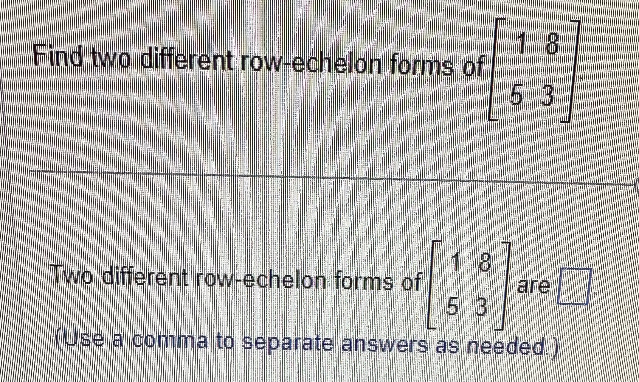 Solved Find two different row-echelon forms of [1583]. Two | Chegg.com
