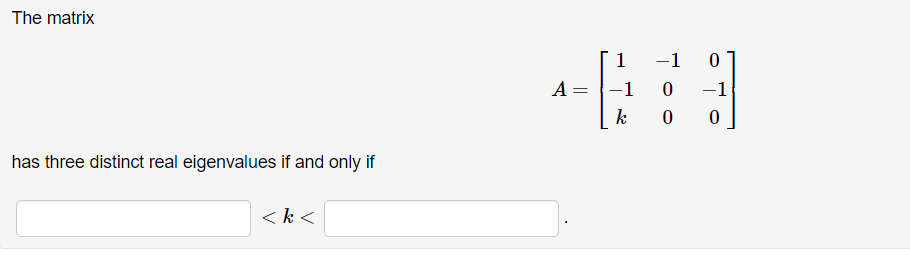 Solved The matrix A=⎣⎡1−1k−1000−10⎦⎤ has three distinct real | Chegg.com