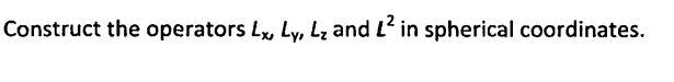 Solved Construct the operators Lx Ly, Ly and l’in spherical | Chegg.com