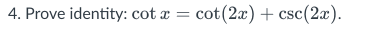 Solved 4. Prove identity: cotx=cot(2x)+csc(2x). | Chegg.com