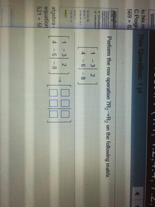 Solved Perform the row operation 7R_2 rightarrow R_2 on the | Chegg.com