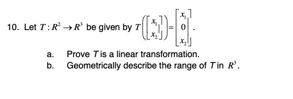Solved 10. Let T:R2→R3 be given by T([x1x2])=⎣⎡x10x2⎦⎤. a. | Chegg.com