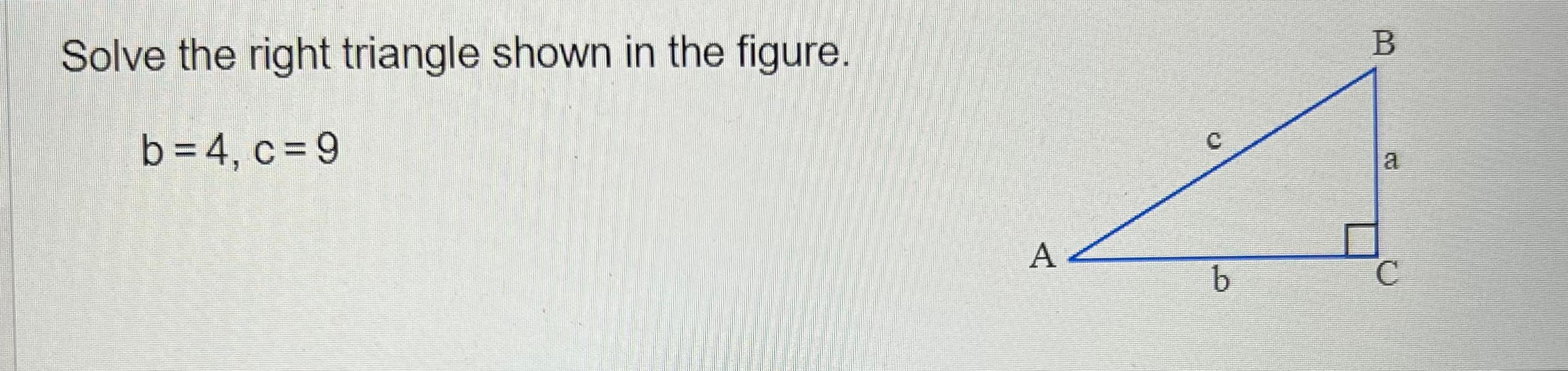 Solved Solve the right triangle shown in the figure. b=4,c=9 | Chegg.com