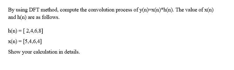 Solved By using DFT method, compute the convolution process | Chegg.com