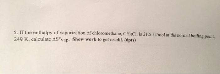 Solved 5. If the enthalpy of vaporization of chloromethane, | Chegg.com