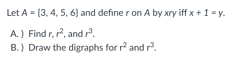 Solved Let A={3,4,5,6} and define r on A by xry iff x+1=y. | Chegg.com