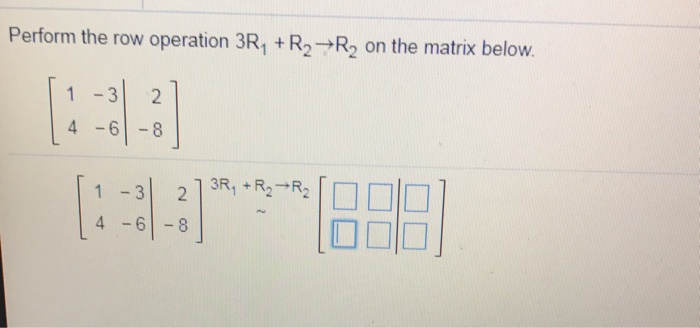 Solved Perform the row operation 3R1 + R2→R, on the matrix | Chegg.com