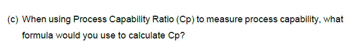 Solved (c) When using Process Capability Ratio (Cp) to | Chegg.com