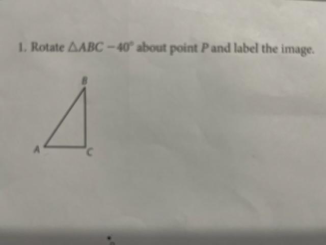 1. Rotate ABC−40∘ about point P and label the image. | Chegg.com