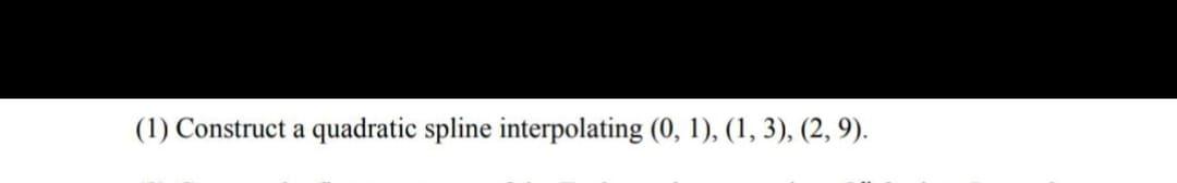Solved (1) Construct a quadratic spline interpolating (0, | Chegg.com