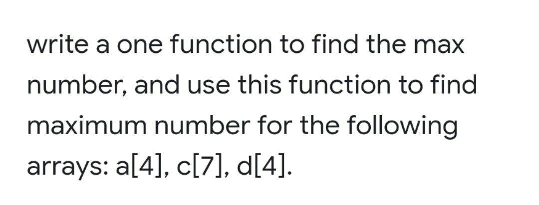 Solved write a one function to find the max number, and use | Chegg.com