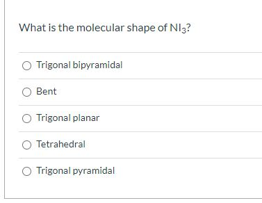 Solved What is the molecular shape of NI3? Trigonal | Chegg.com