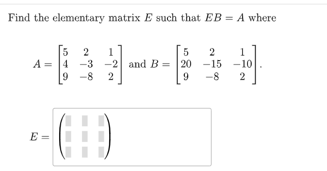 Solved Find the elementary matrix E such that EB=A where | Chegg.com