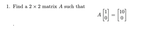 Solved 1. Find a 2×2 matrix A such that A[10]=[100]2. Find | Chegg.com