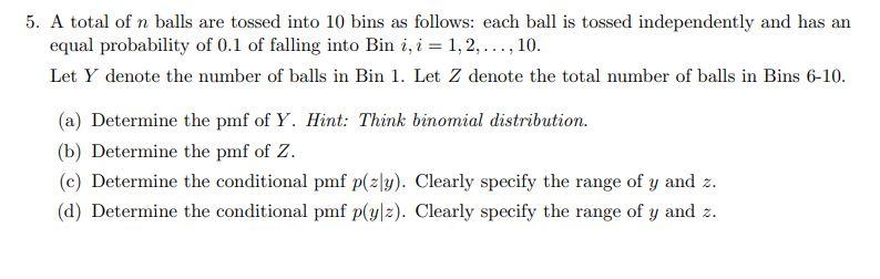 Solved 5. A total of n balls are tossed into 10 bins as | Chegg.com