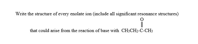 Solved Write the structure of every enolate ion (include all | Chegg.com