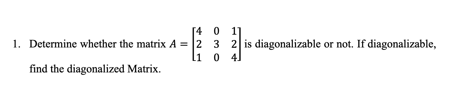 Solved 1. Determine whether the matrix A=⎣⎡421030124⎦⎤ is | Chegg.com