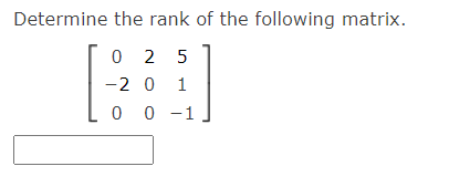 Solved Determine the rank of the following matrix. 0 2 5 -2 | Chegg.com