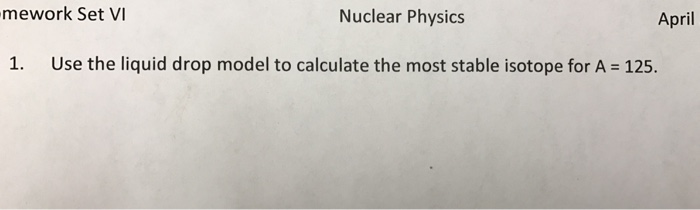 Solved use the liquid drop model to calculate the most | Chegg.com