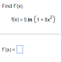 Solved Find f'(x)f(x)=5ln(1+8x2)f'(x)= | Chegg.com