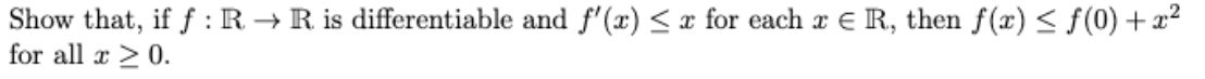 Solved Show that, if f:R→R is differentiable and f′(x)≤x for | Chegg.com